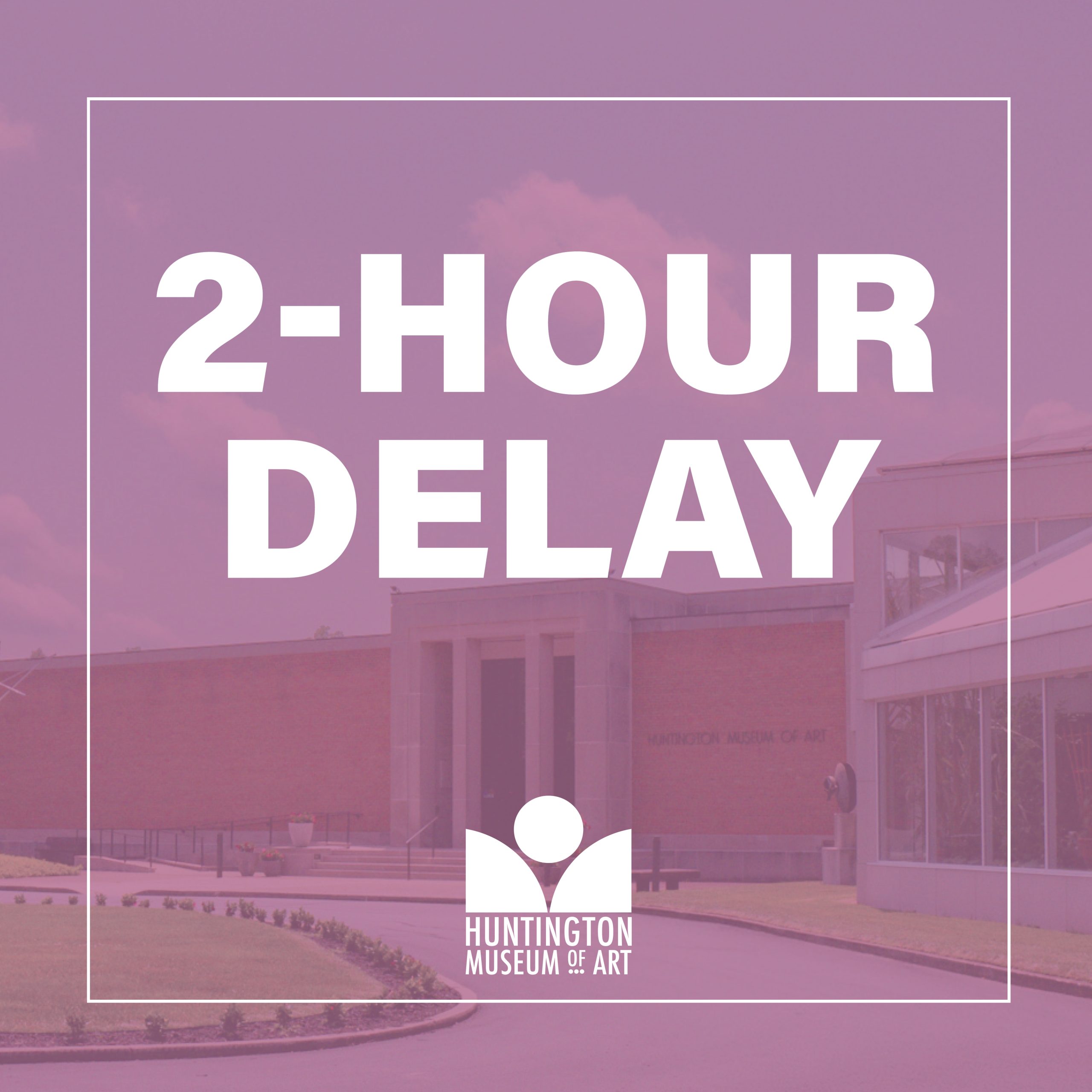 Two-hour Delay on Friday, December 12, 2025 - Huntington Museum of Art
